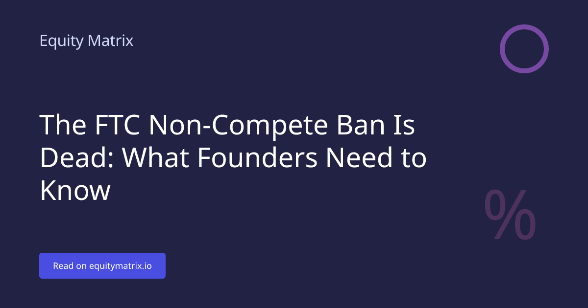 The FTC Non-Compete Ban Is Dead: What Founders Need to Know - Equity Matrix